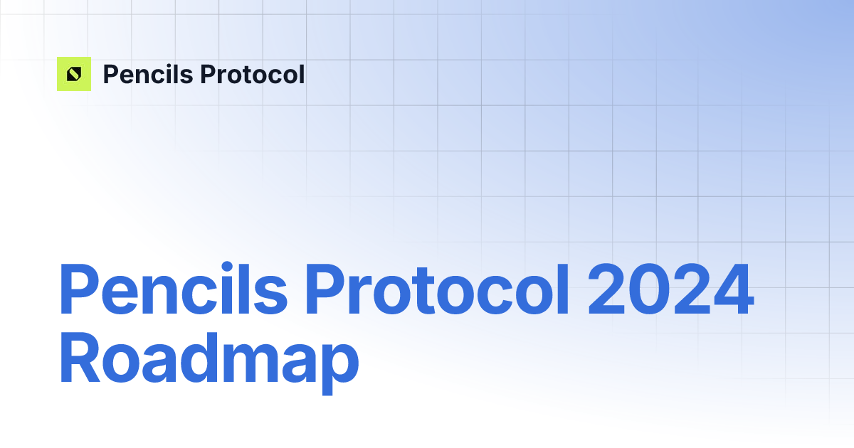 Pencils Protocol 2024 Roadmap | Pencils Protocol